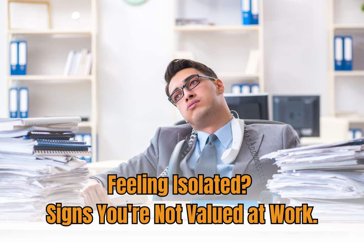22 Signs You Are Not Valued At Work (And Ways To Cope With It)